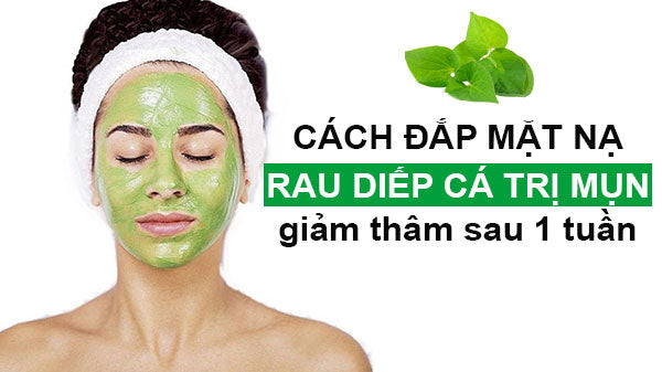 5 Cách đắp mặt nạ rau diếp cá trị mụn & giảm thâm chỉ sau 1 tuần ...